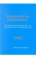 Plato's Gift to Christianity: The Gentile Preparation for and the ...