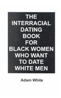 The Interracial Dating Book for Black Women Who Want to Date White Men ...