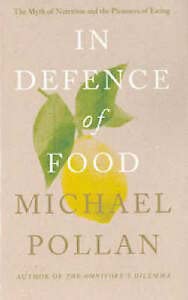 In Defence of Food: The Myth of Nutrition and the Pleasures of Eating ...