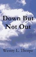 Down But Not Out: Thorpe, Westry L.: 9781462642410: Amazon.com: Books