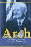 Arch: The Life Of Governor Arch A. Moore, Jr.: Brad Crouser ...