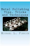 Metal Polishing Tips, Tricks and Techniques: Pierich, Michael L ...