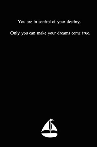 You are in control of your destiny, Only you can make your dreams come ...