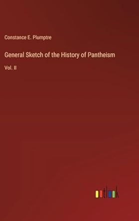 General Sketch of the History of Pantheism: Vol. II: Plumptre ...