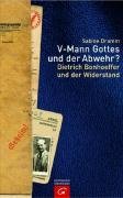 V-Mann Gottes und der Abwehr?: Dietrich Bonhoeffer und der Widerstand ...