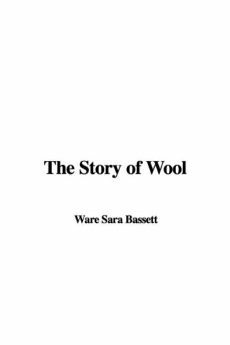 The Story of Wool: Bassett, Ware Sara: 9781437837223: Amazon.com: Books