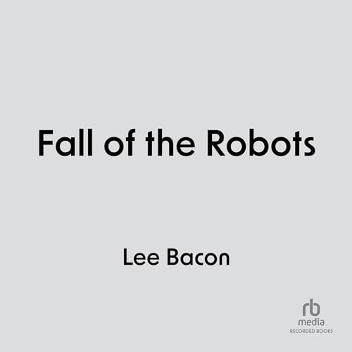 Fall of the Robots: The Last Human, Book 2 (Audio Download): Lee Bacon, Chris Danger, Recorded ...