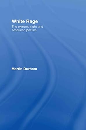 White Rage: The Extreme Right and American Politics: Durham, Martin ...