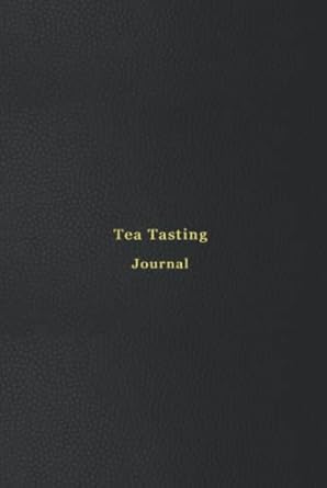 Tea Tasting Journal: Tea notebook to Track, record, rate and review all ...