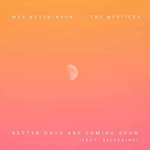 Better Days Are Coming Soon by The Mysticks & Wes Hutchinson feat ...