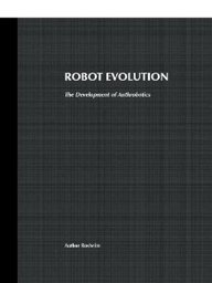 ROBOT EVOLUTION The Development of Anthrobotics: Rosheim, Mark E ...