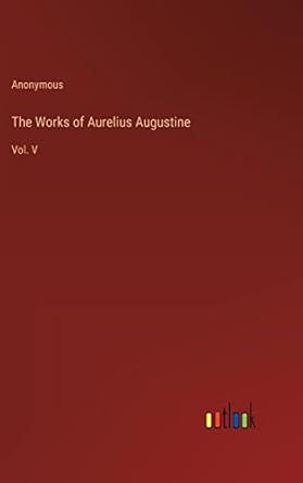 The Works of Aurelius Augustine: Vol. V: Anonymous: 9783368149918 ...