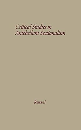 Critical Studies in Antebellum Sectionalism: Essays in American ...