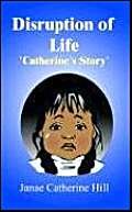Disruption of Life Catherine's Story: Hill, Janae Catherine ...