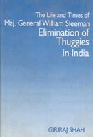 The Life and Times of Maj. General William Sleeman Elimination of ...