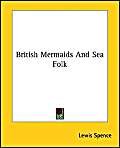 British Mermaids and Sea Folk: Lewis Spence: 9781425311032: Amazon.com ...