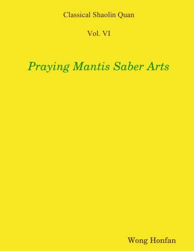 Praying Mantis Saber Arts (Classical Shaolin Quan, 6): Wong Honfan ...