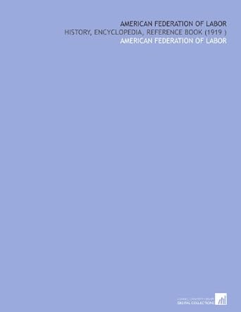 American Federation of Labor: History, Encyclopedia, Reference Book ...