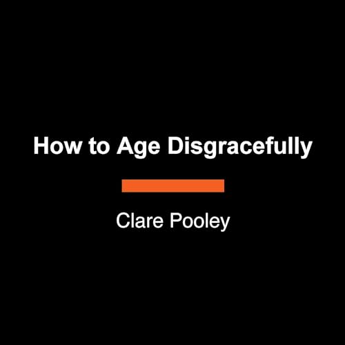 Amazon.com: How to Age Disgracefully: A Novel (Audible Audio Edition ...