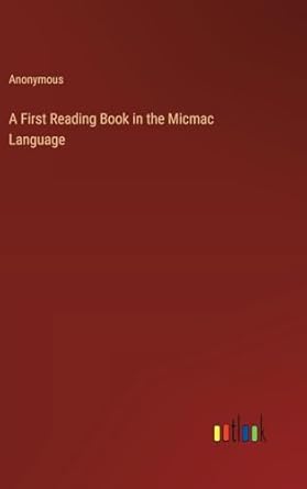 A First Reading Book in the Micmac Language: Anonymous: 9783385216457 ...