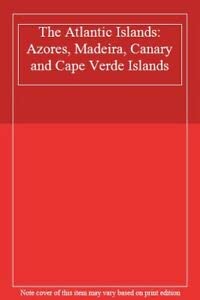 The Atlantic Islands: Azores, Madeira, Canary and Cape Verde Islands ...