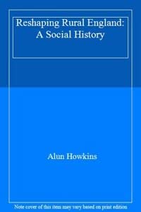Reshaping Rural England: A Social History 1850-1925: Howkins, Alun ...
