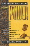 Communicate With Power: Insights from America's Top Communicators ...