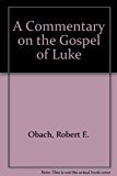 A Commentary on the Gospel of Luke: Robert E. Obach, Albert Kirk ...