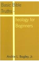 Basic Bible Truths-Theology for Beginners: Amazon.co.uk: Bagley, Archie ...