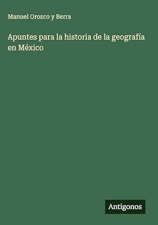 Apuntes para la historia de la geografía en México : Orozco Y Berra ...