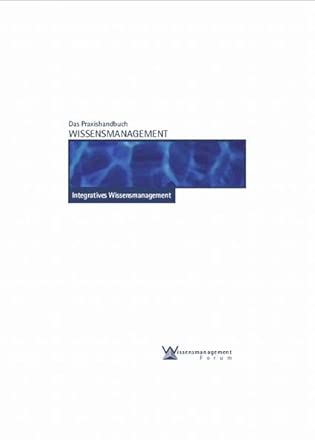 Das Praxishandbuch Wissensmanagement: Integratives Wissensmanagement ...