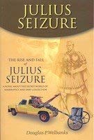 The Rise and Fall of Julius Seizure: Douglas P. Welbanks: 9780973802429 ...