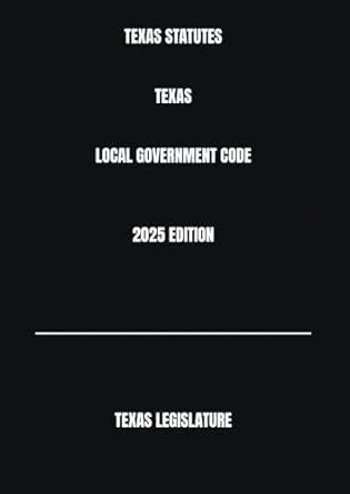 TEXAS STATUTES TEXAS LOCAL GOVERNMENT CODE 2025 EDITION: LEGISLATURE ...