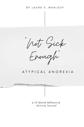 "Not Sick Enough", Atypical Anorexia: A 12-Month Reflective & Activity ...