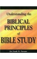 Understanding the Biblical Principles of Bible Study: Parsons, Frank W ...