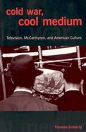 Cold War, Cool Medium: Television, McCarthyism, and American Culture ...
