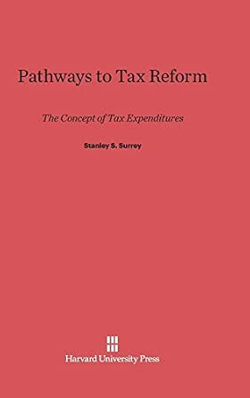 Pathways to Tax Reform: The Concept of Tax Expenditures: Surrey ...