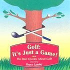 Golf, It's Just a Game: The Best Quotes About Golf: bruce-lansky ...
