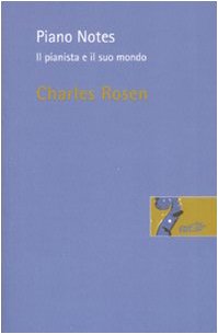 Piano Notes. Il pianista e il suo mondo: Rosen, Charles: 9788860403926 ...