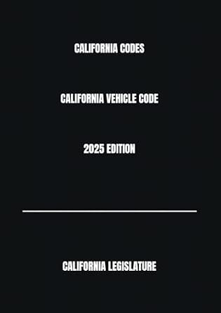 CALIFORNIA CODES CALIFORNIA VEHICLE CODE 2025 EDITION: LEGISLATURE ...