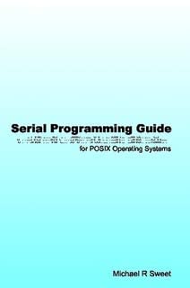 Serial Programming Guide for POSIX Operating Systems: Michael Sweet ...