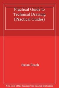 Practical Guide to Technical Drawing (Practical Guides) : Peach, Susan ...