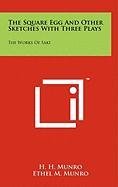 The Square Egg and Other Sketches with Three Plays: The Works of Saki ...