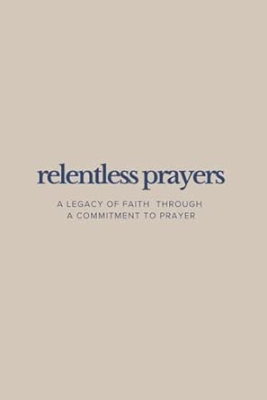 Relentless Prayers: A Legacy of Faith Through a Commitment to Prayer: Mollus, Sarah: Amazon.com ...