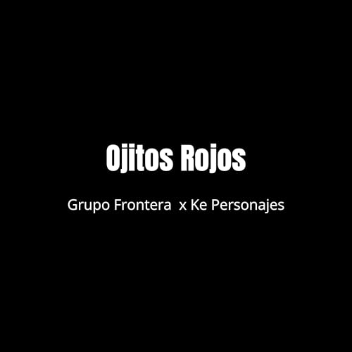 OJITOS ROJOS canción de Grupo Frontera & Ke personajes de OJITOS ROJOS ...