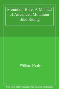 Mountain Bike: A Manual of Advanced Mountain Bike Riding: William Nealy ...