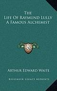 The Life Of Raymund Lully A Famous Alchemist: Waite, Arthur Edward ...