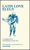 Latin love Elegy: A companion to translations of Guy Lee (Classical ...
