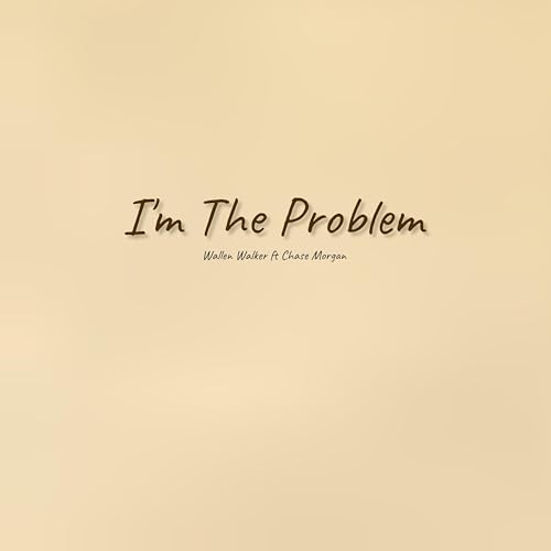 I’m The Problem (feat. Chase Morgan) song by Wallen Walker feat. Chase ...