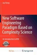 New Software Engineering Paradigm Based on Complexity Science: An Introduction to NSE: Jay Xiong ...
